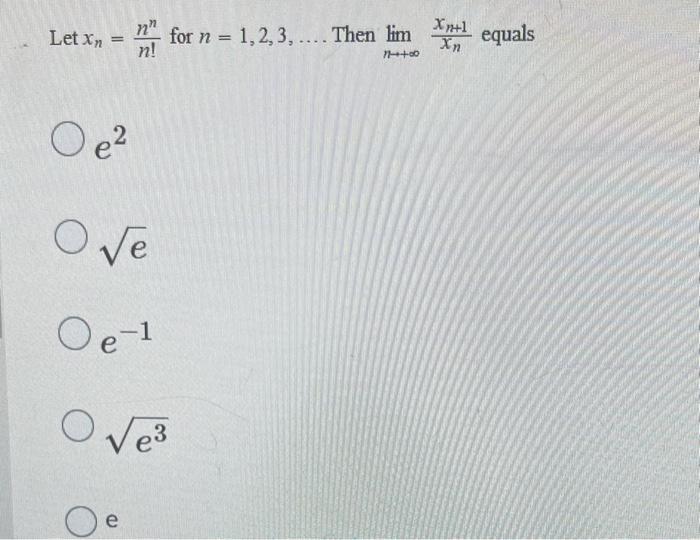 Solved Let xn=n!nn for n=1,2,3,…. Then limn→+∞xnxn+1 equals | Chegg.com