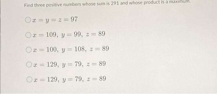 Solved Find three positive numbers whose sum is 291 and | Chegg.com