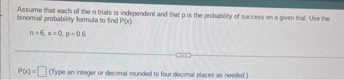 Solved Assume that each of the n trials is independent and | Chegg.com