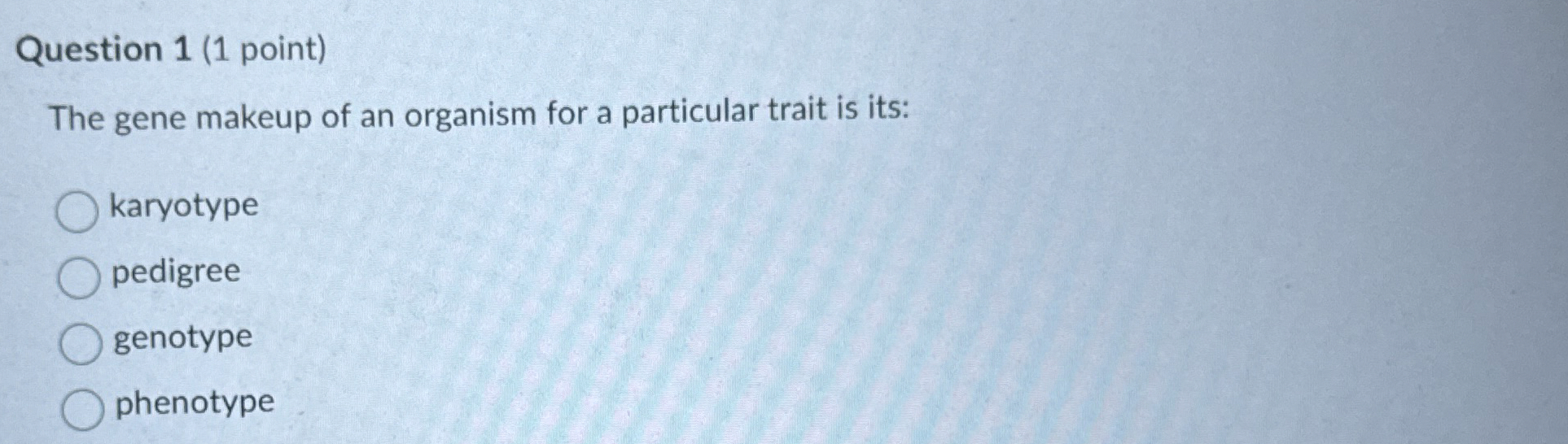 Solved Question 1 (1 ﻿point)The gene makeup of an organism | Chegg.com