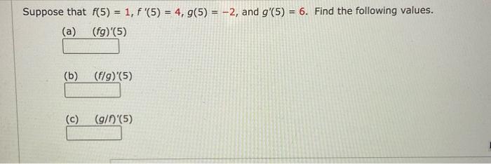 Solved Suppose that f(5)=1,f′(5)=4,g(5)=−2, and g′(5)=6. | Chegg.com
