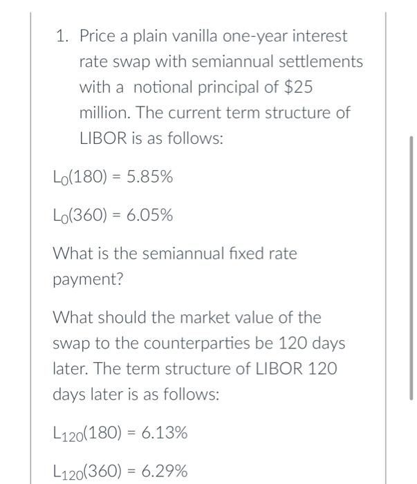 Solved 1. Price a plain vanilla one-year interest rate swap | Chegg.com