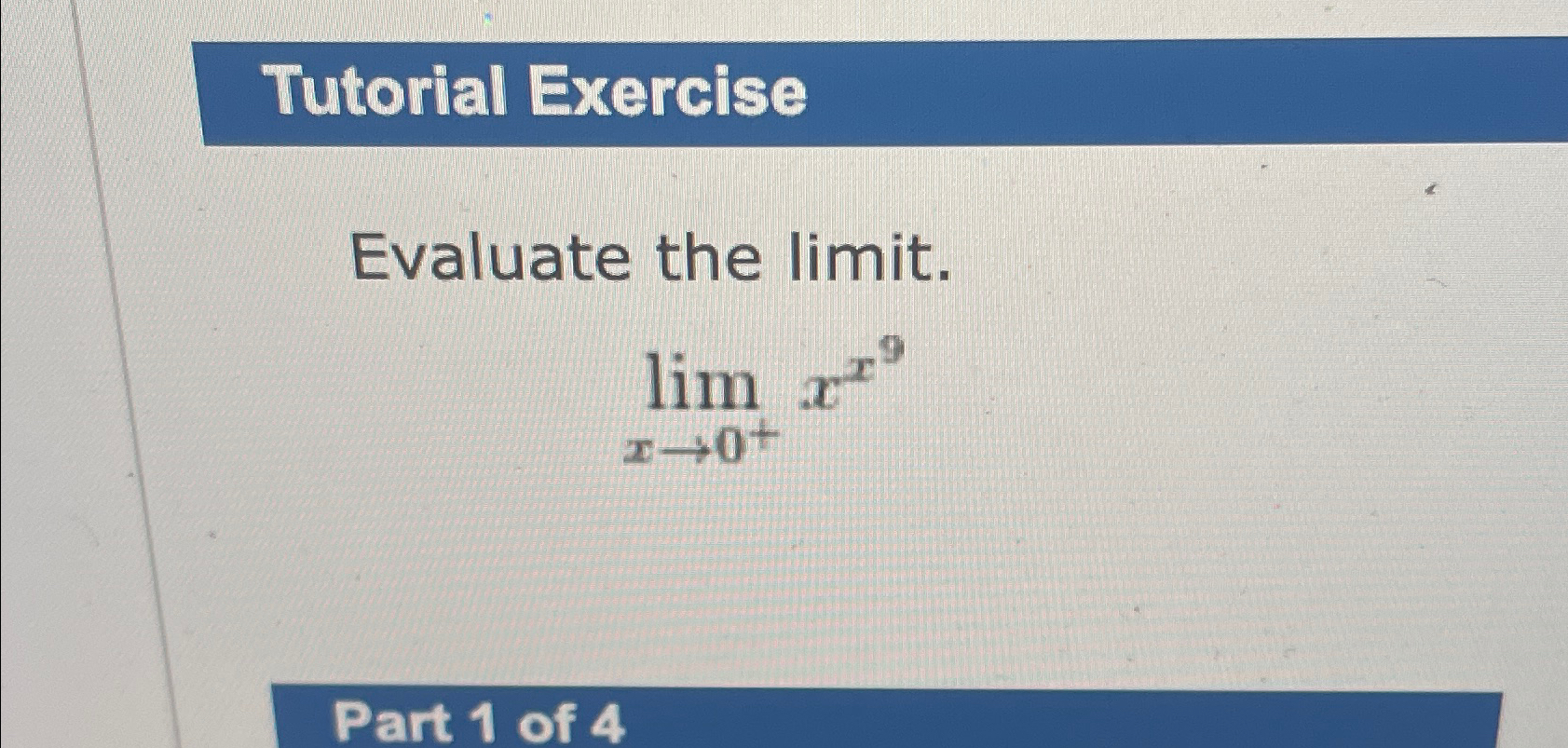 Solved Tutorial ExerciseEvaluate the limit.limx→0+xx9Part 1 | Chegg.com