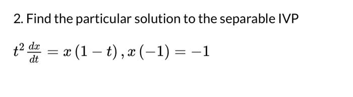 Solved 2. Find the particular solution to the separable IVP | Chegg.com