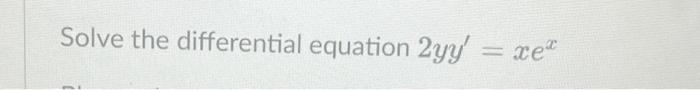 Solved Solve the differential equation 2yy′=xex | Chegg.com