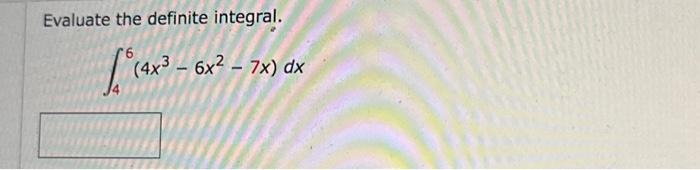 Solved Evaluate the definite integral. ∫46(4x3−6x2−7x)dx | Chegg.com