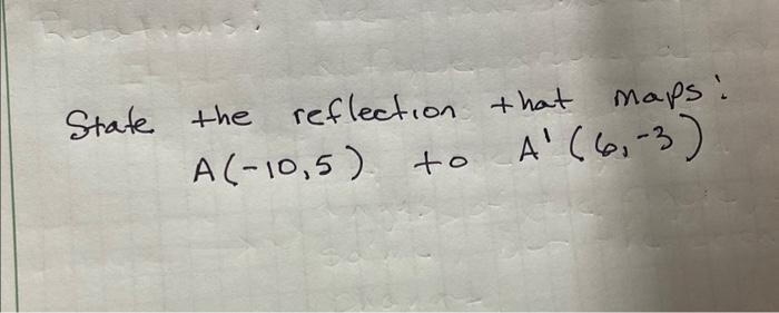 Solved State the reflection that maps: A(−10,5) to A′(6,−3) | Chegg.com