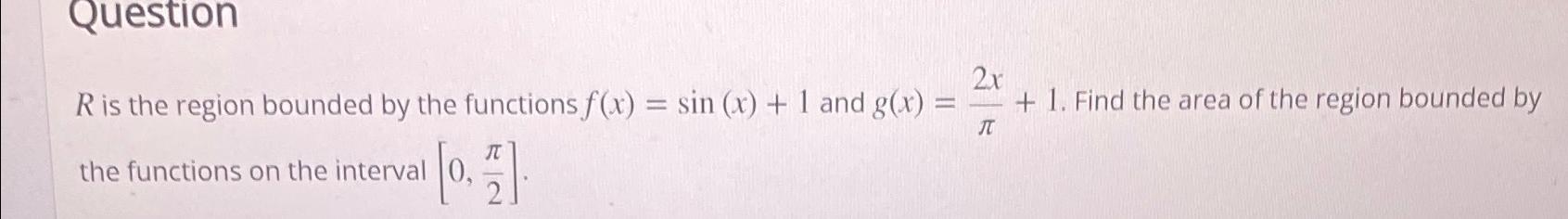 Solved QuestionR ﻿is the region bounded by the functions | Chegg.com
