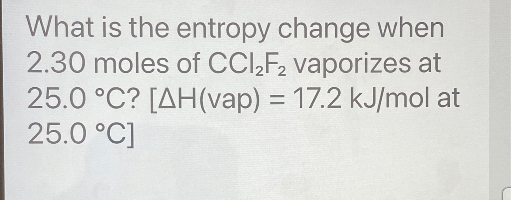 Solved What is the entropy change when 2.30 ﻿moles of CCl2F2 | Chegg.com