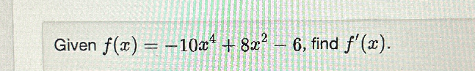 Solved Given f(x)=-10x4+8x2-6, ﻿find f'(x). | Chegg.com