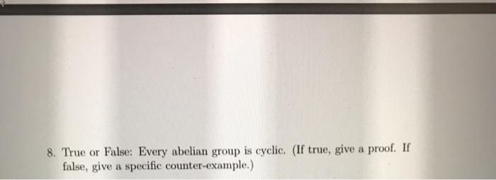 Solved 8. True or False: Every abelian group is cyclic. (If | Chegg.com