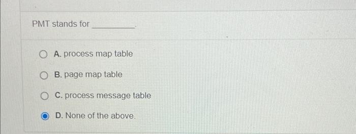 Solved PMT stands for O A. process map table O B. page map | Chegg.com
