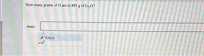 Solved How many grams of O are in 895 g of Li,O? mass: TOOLS | Chegg.com