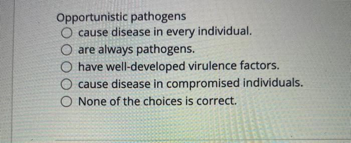 Solved Opportunistic pathogens O cause disease in every | Chegg.com