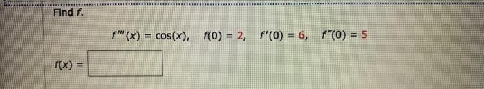 Solved f′′′(x)=cos(x),f(0)=2,f′(0)=6,f′′(0)=5Find a function | Chegg.com