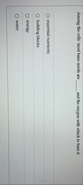 Solved Among the cells' most basic needs are ?????? ﻿and the | Chegg.com