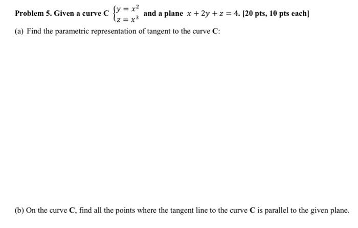 Solved Problem 5. Given a curve C{y=x2z=x3 and a plane | Chegg.com