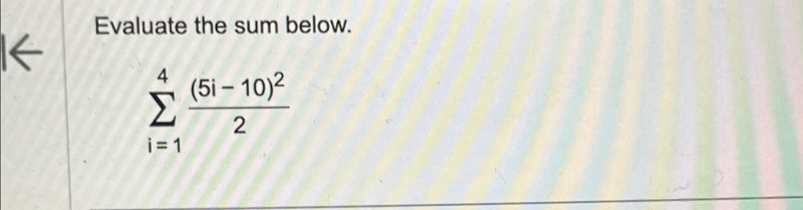 Solved Evaluate the sum below.∑i=14(5i-10)22 | Chegg.com