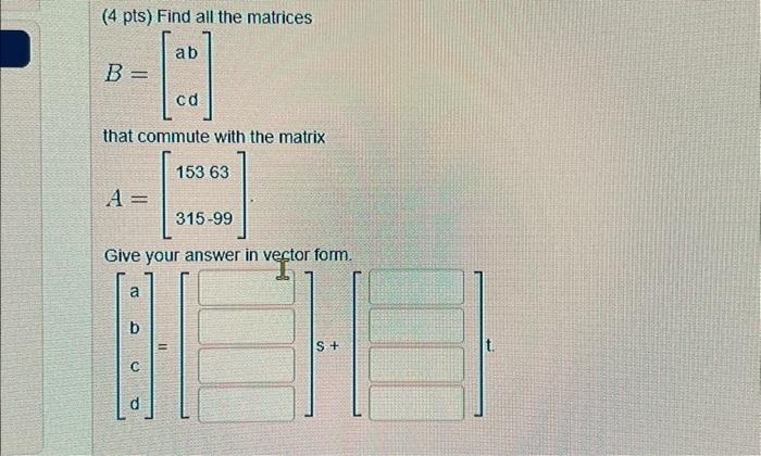 Solved (4 pts) Find all the matrices B=[abcd] that commute | Chegg.com