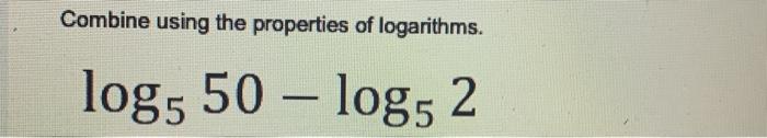 Solved Combine using the properties of logarithms. logs 50 – | Chegg.com