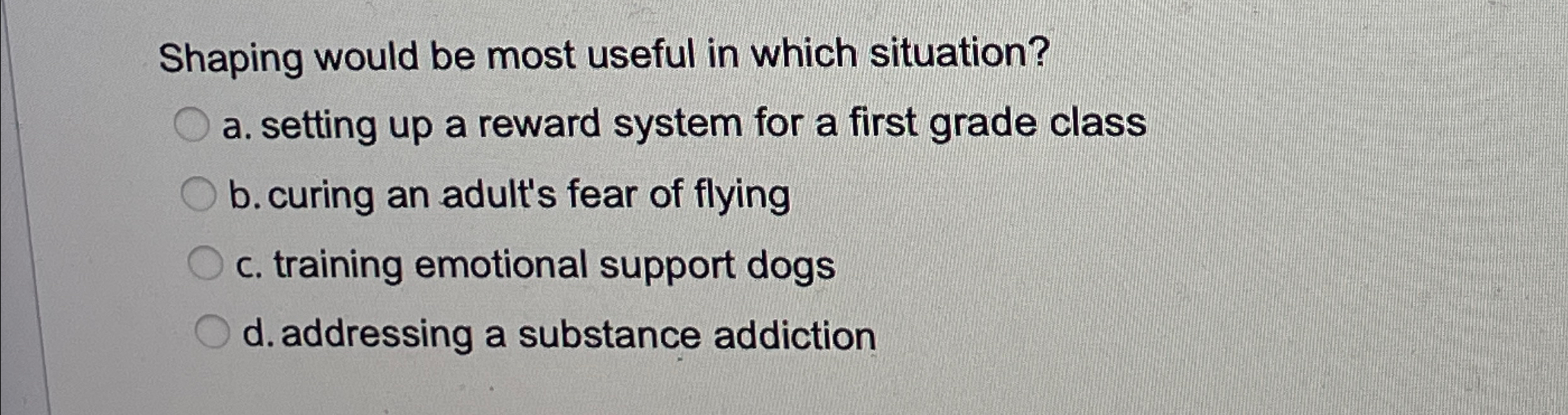 Solved Shaping would be most useful in which situation?a. | Chegg.com