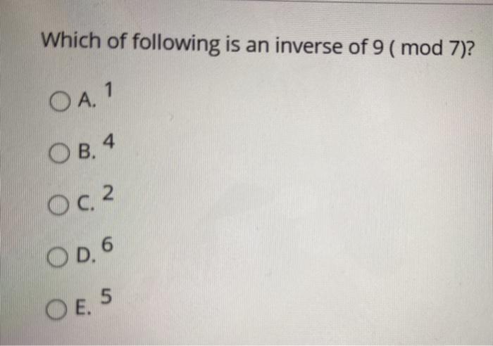 Solved Which of following is an inverse of 9 (mod 7)? O A 1 | Chegg.com