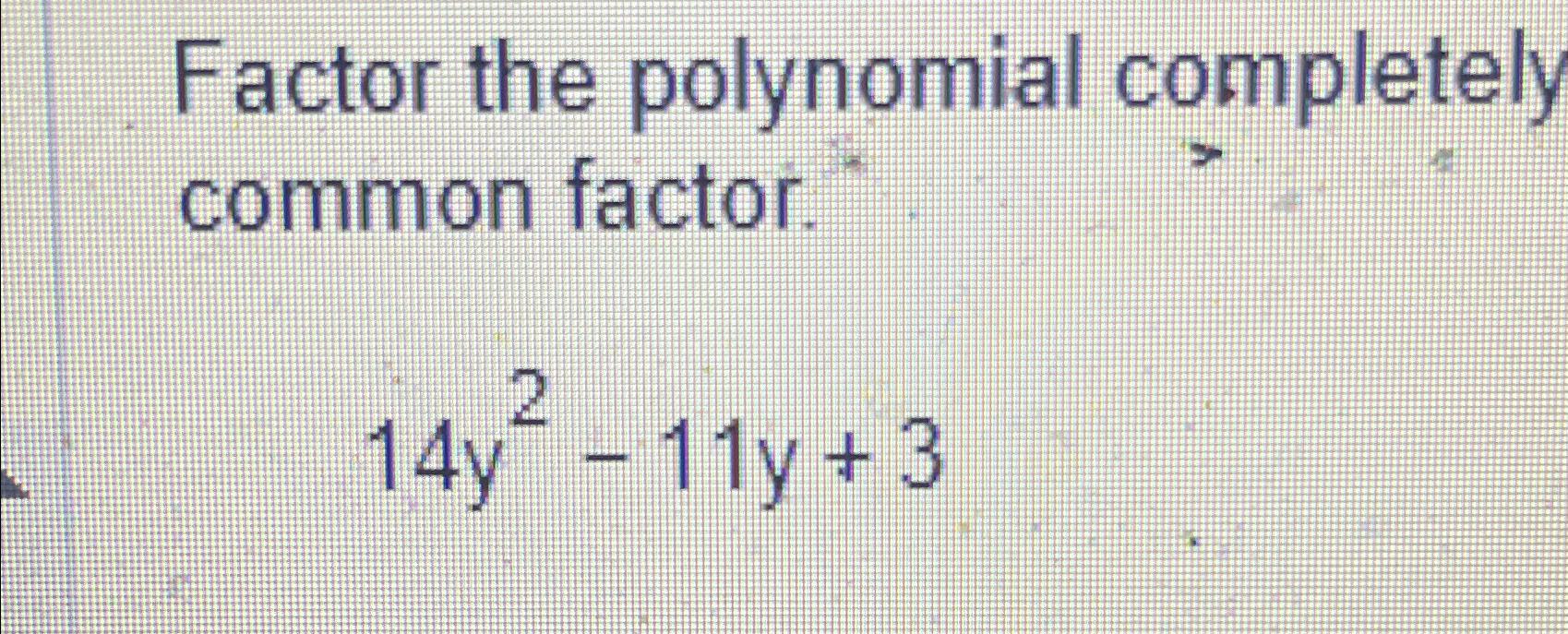 Solved Factor the polynomial completely.14y2-11y+3 | Chegg.com