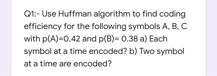 Solved Q1:- Use Huffman algorithm to find coding efficiency | Chegg.com