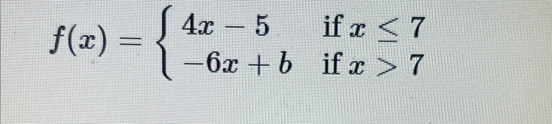 f(x)={4x-5 if x≤7-6x+b if x>7 | Chegg.com