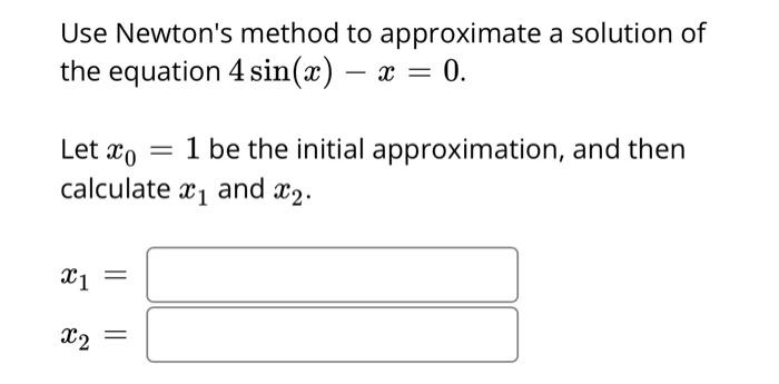 Solved Use Newton's method to approximate a solution of the | Chegg.com