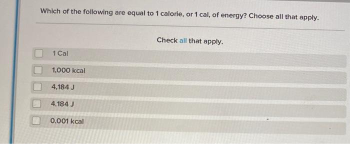 Solved Which of the following are equal to 1 calorie, or 1 | Chegg.com