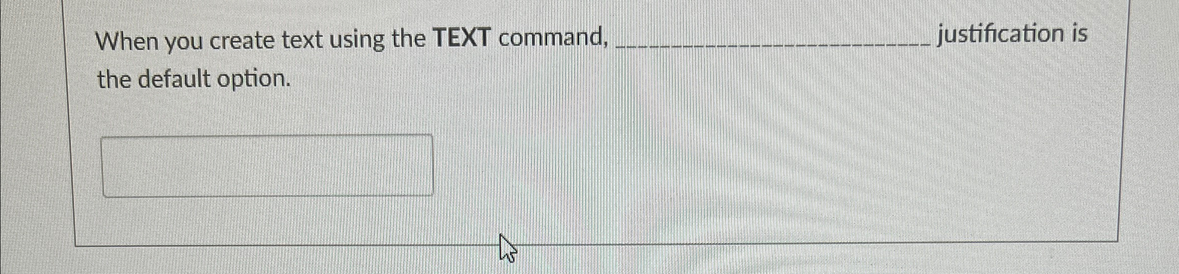 Solved When you create text using the TEXT command, q, | Chegg.com