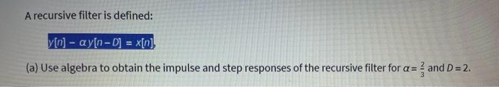 Solved A recursive filter is defined: y[n]−αy[n−D]=x[n], (a) | Chegg.com