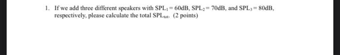 Solved 1. If we add three different speakers with SPL = | Chegg.com