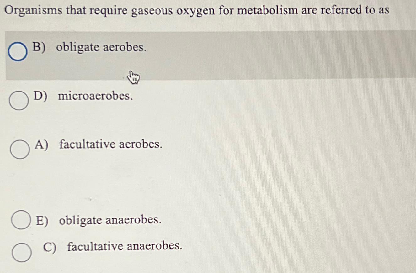 Solved Organisms that require gaseous oxygen for metabolism | Chegg.com