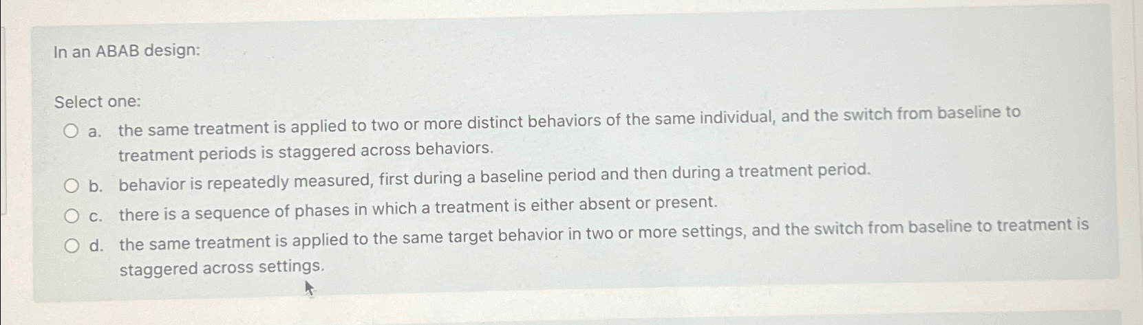 Solved In an ABAB design:Select one:a. ﻿the same treatment | Chegg.com