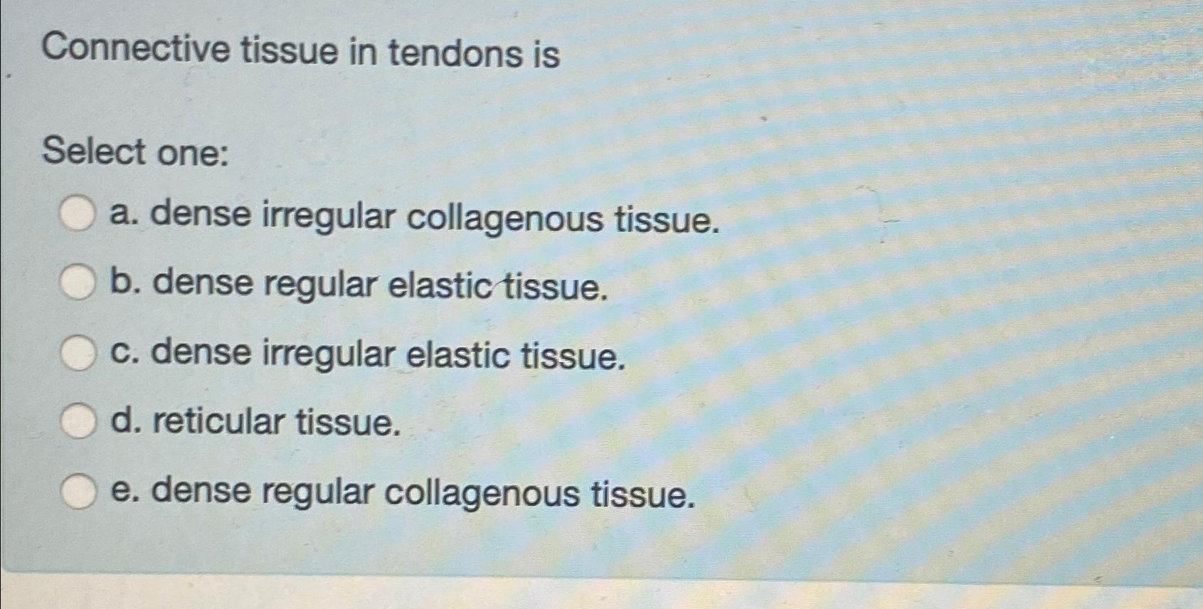 Solved Connective tissue in tendons isSelect one:a. ﻿dense | Chegg.com