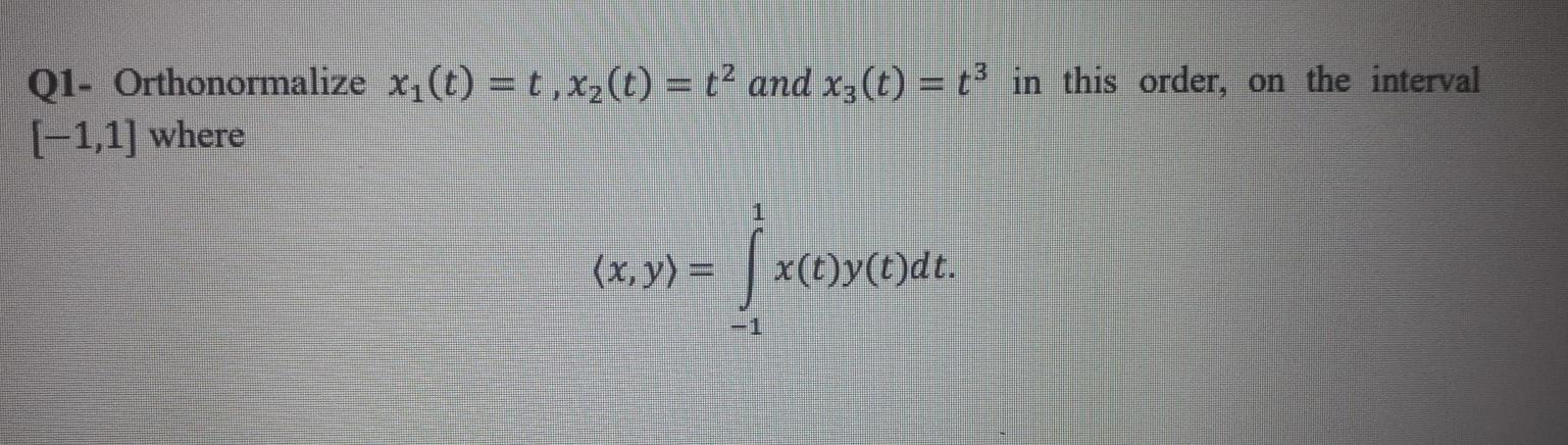 Solved Q1- Orthonormalize x1(() = t,xz(t) = tand xz(t) = t3 | Chegg.com
