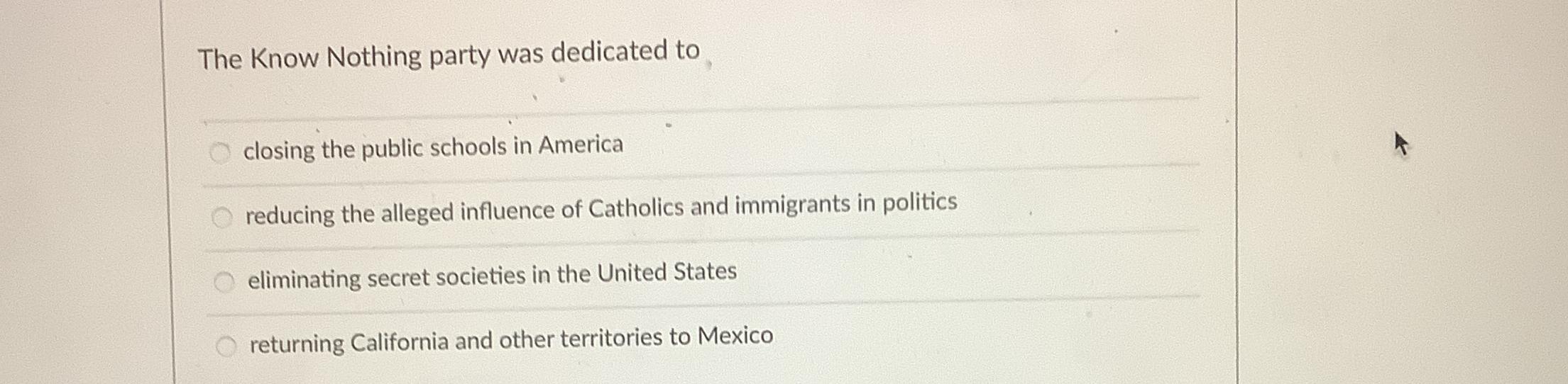Solved The Know Nothing party was dedicated toclosing the | Chegg.com