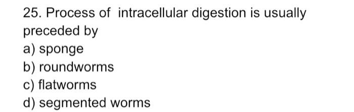 Solved 25. Process of intracellular digestion is usually | Chegg.com