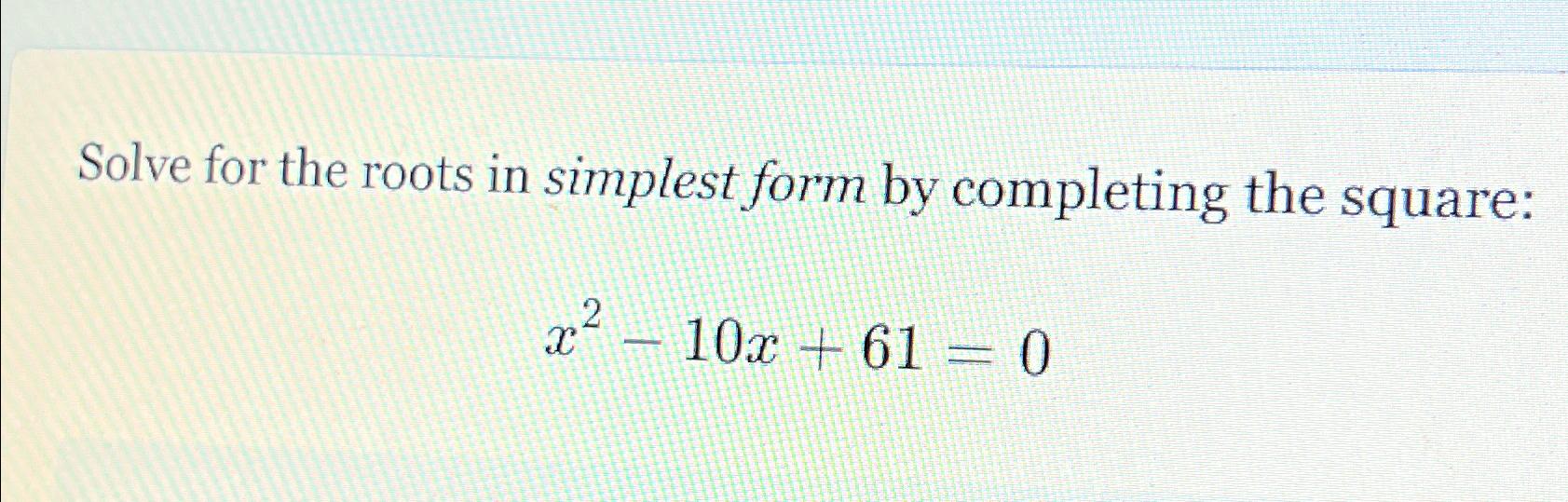 Solved Solve For The Roots In Simplest Form By Completing