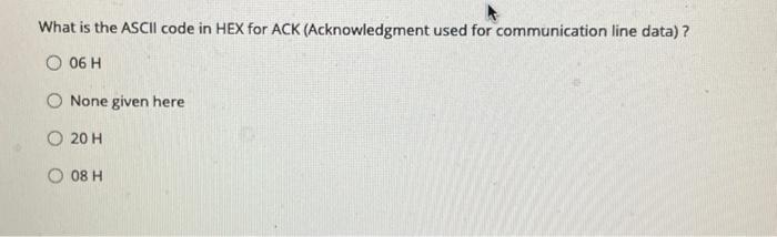 Solved What is the ASCII code in HEX for ACK (Acknowledgment | Chegg.com