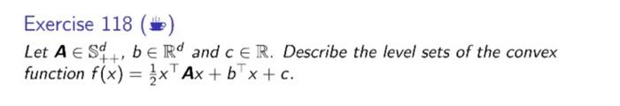 Solved Exercise 118(−) Let A∈S++,d,b∈Rd and c∈R. Describe | Chegg.com