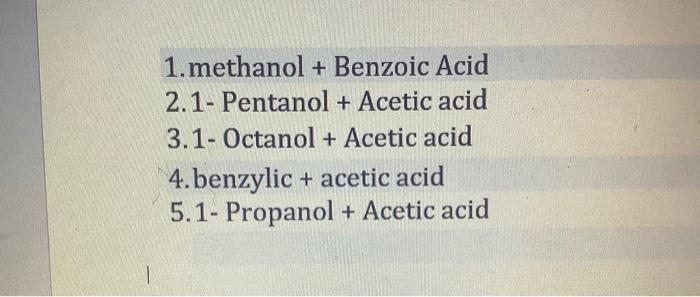 Solved 1. methanol + Benzoic Acid 2.1- Pentanol + Acetic | Chegg.com