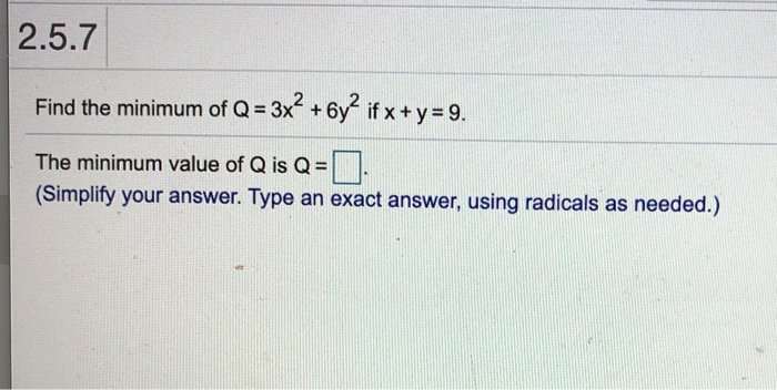 Solved 2.5.7 Find the minimum of Q= 3x² +6y2 if x+y=9. The | Chegg.com