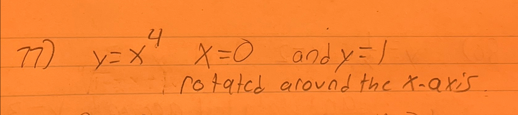 Solved y=x4,x=0, ﻿and y=1 ﻿rotated around the x-axis. | Chegg.com