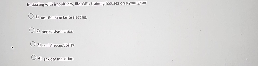 Solved In dealing with impulsivity, life skills training | Chegg.com