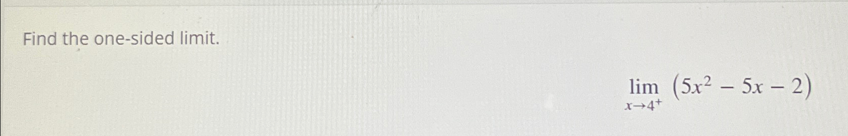 Solved Find the one-sided limit.limx→4+(5x2-5x-2) | Chegg.com
