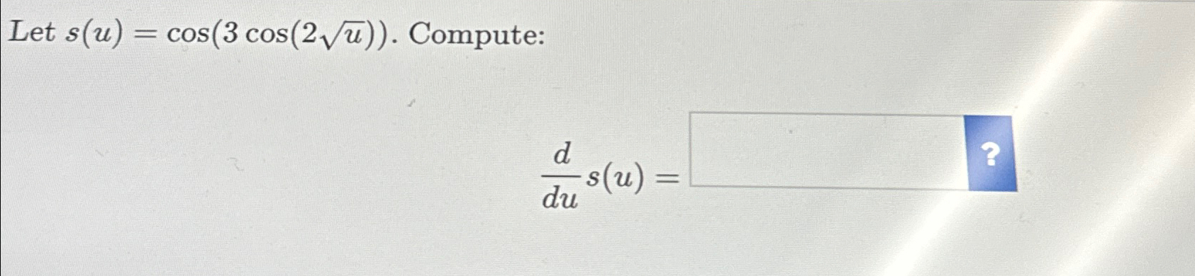 Solved Let s(u)=cos(3cos(2u2)). ﻿Compute:ddus(u)= | Chegg.com