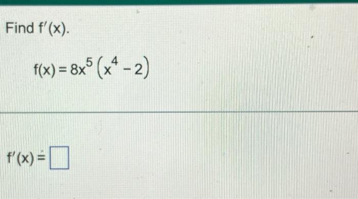 Solved Find f'(x). f(x) = 8x5 (x²¹ - 2) 4 f'(x) = | Chegg.com